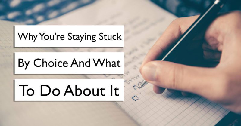 157: Why You’re Staying Stuck By Choice And What To Do About It ...